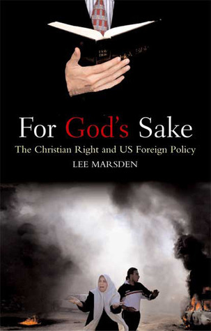 For God's Sake: The Christian Right and US Foreign Policy by Lee ...