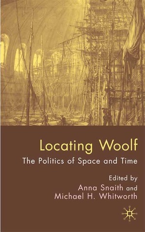 Locating Woolf: The Politics of Space and Place by Anna Snaith | Goodreads