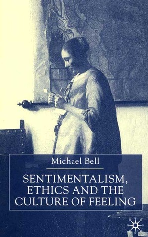 Sentimentalism, Ethics and the Culture of Feeling by Michael Bell ...