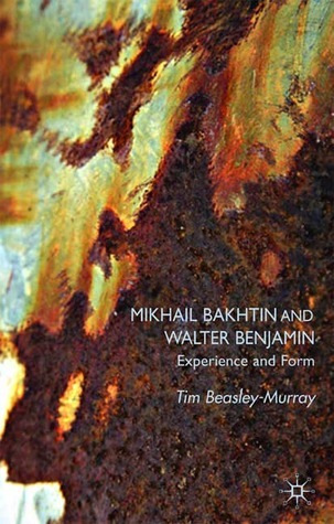 Mikhail Bakhtin and Walter Benjamin: Experience and Form by Tim Beasley ...