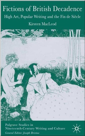 Fictions of British Decadence: High Art, Popular Writing and the Fin de ...