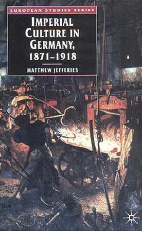 Imperial Culture in Germany, 1871-1918 by Matthew Jefferies | Goodreads
