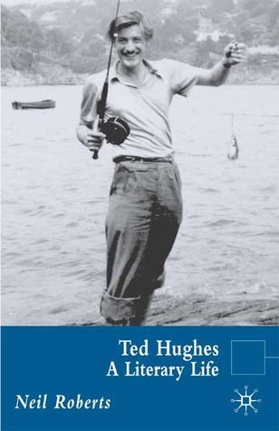 Ted Hughes: A Literary Life (Literary Lives) by Neil Roberts | Goodreads