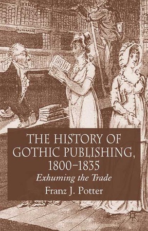 The History of Gothic Publishing, 1800-1835: Exhuming the Trade by ...
