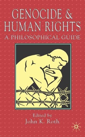 Genocide and Human Rights: A Philosophical Guide by John K. Roth ...
