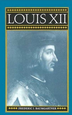 Louis XII by Frederic J. Baumgartner | Goodreads