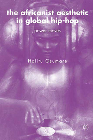 The Africanist Aesthetic in Global Hip-Hop: Power Moves by Halifu ...