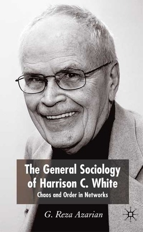 The General Sociology of Harrison C. White: Chaos and Order in Networks ...