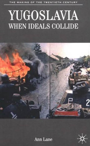Yugoslavia: When Ideals Collide by Ann Lane | Goodreads