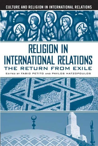 Religion in International Relations: The Return from Exile by F. Petito | Goodreads