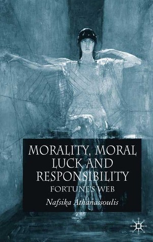 Morality, Moral Luck and Responsibility: Fortune's Web by Nafsika ...