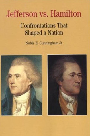 Jefferson Vs. Hamilton: Confrontations That Shaped a Nation by Noble E ...