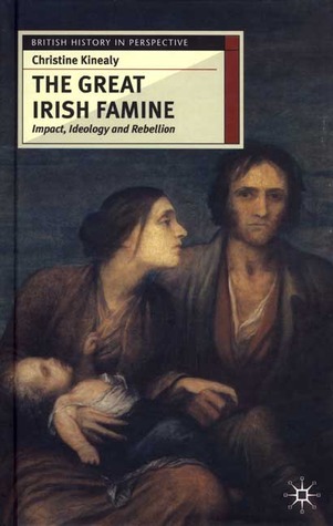 The Great Irish Famine: Impact, Ideology and Rebellion by Christine ...