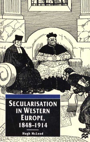 Secularisation in Western Europe: 1848-1914 by Hugh McLeod | Goodreads