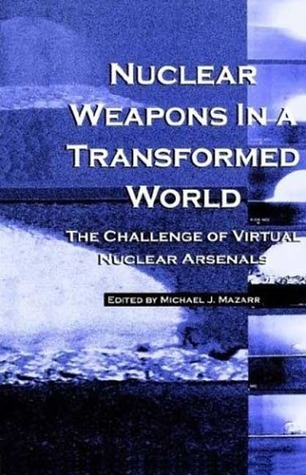 Nuclear Weapons in a Transformed World by Michael J. Mazarr | Goodreads