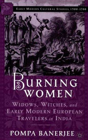 Burning Women: Widows, Witches, and Early Modern European Travelers in ...