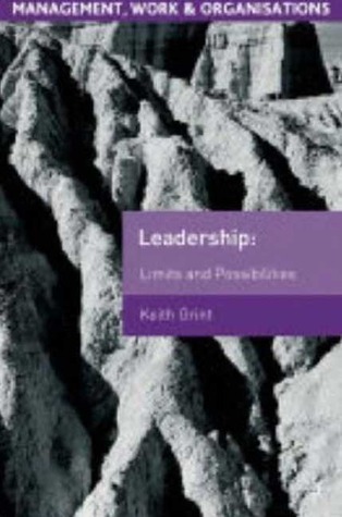 Leadership: Limits and Possibilities by Keith Grint | Goodreads