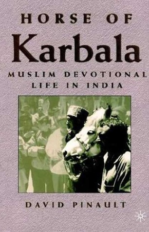Horse of Karbala: Muslim Devotional Life in India by David Pinault ...