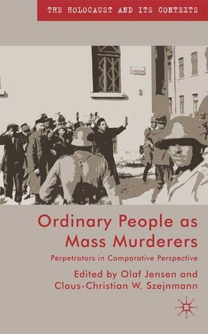 Ordinary People as Mass Murderers: Perpetrators in Comparative ...