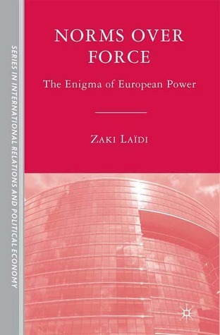 Norms over Force: The Enigma of European Power by Zaki Laïdi | Goodreads