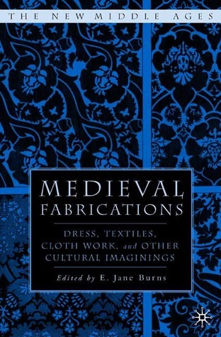 Medieval Fabrications: Dress, Textiles, Clothwork, and Other Cultural ...