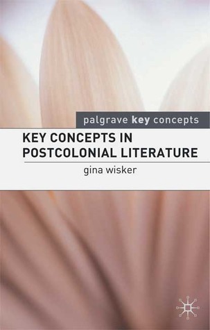 Key Concepts in Postcolonial Literature by Gina Wisker | Goodreads