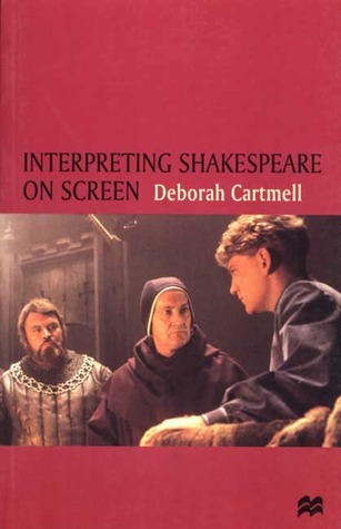 Interpreting Shakespeare on Screen by Deborah Cartmell | Goodreads