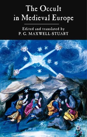 The Occult in Medieval Europe 500-1500 by P.G. Maxwell-Stuart | Goodreads