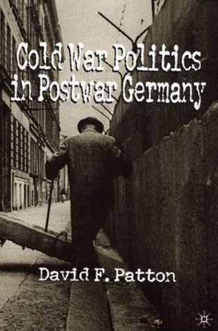 Cold War Politics in Post War Germany by David F. Patton | Goodreads