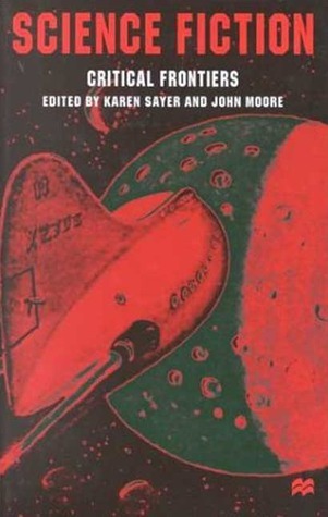 Science Fiction, Critical Frontiers by Karen Sayer | Goodreads