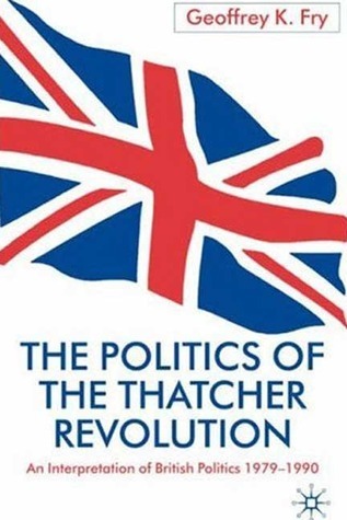 The Politics of the Thatcher Revolution: An Interpretation of British ...