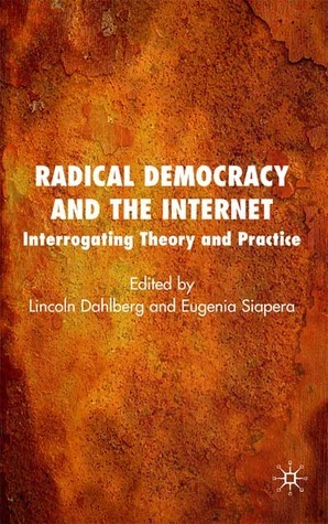 Radical Democracy and the Internet: Interrogating Theory and Practice ...