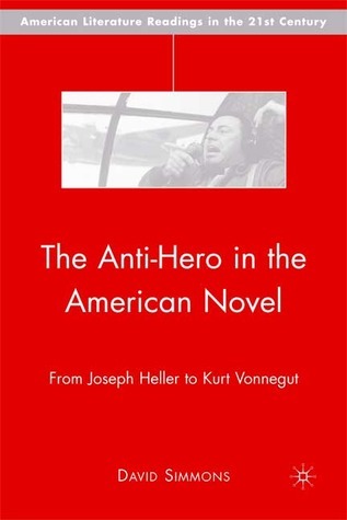The Anti-Hero in the American Novel: From Joseph Heller to Kurt ...