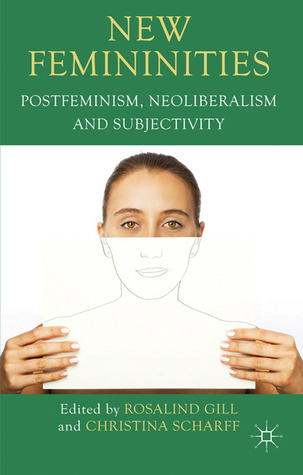 New Femininities: Postfeminism, Neoliberalism and Subjectivity by ...