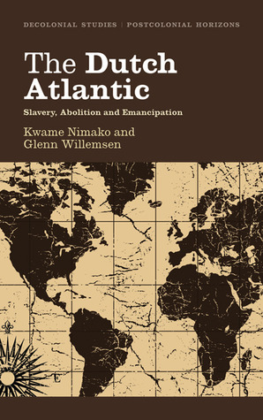 The Dutch Atlantic: Slavery, Abolition and Emancipation by Kwame Nimako ...