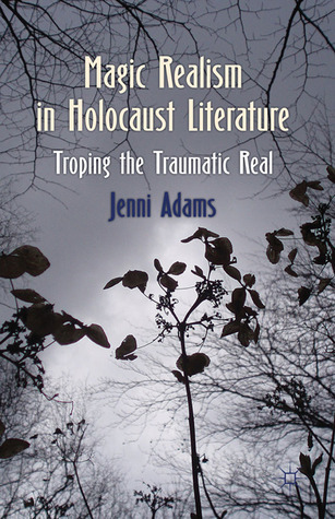 Magic Realism in Holocaust Literature: Troping the Traumatic Real by ...