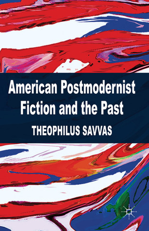 American Postmodernist Fiction and the Past by Theophilus Savvas ...