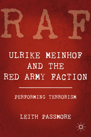 Ulrike Meinhof and the Red Army Faction: Performing Terrorism by Leith ...