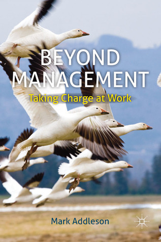 Beyond Management: Taking Charge at Work by Mark Addleson | Goodreads