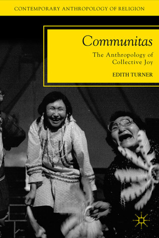 Communitas: The Anthropology of Collective Joy by Edith Turner | Goodreads