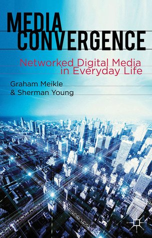 Media Convergence: Networked Digital Media in Everyday Life by Graham ...