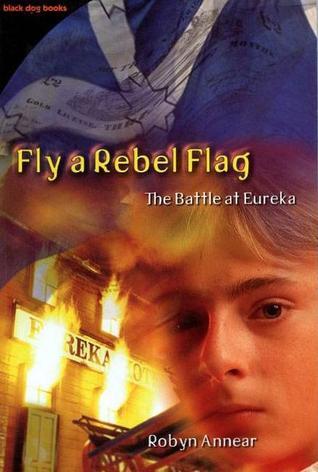 Fly a Rebel Flag: The Battle At Eureka by Robyn Annear | Goodreads