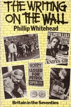Writing on the Wall: Britain in the Seventies by Philip Whitehead ...