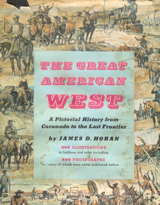 The Great American West: A Pictorial History from Coronado to the Last ...