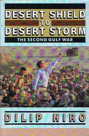Desert Shield To Desert Storm: The Second Gulf War by Dilip Hiro ...