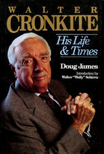 Walter Cronkite: His Life and Times by Doug James | Goodreads