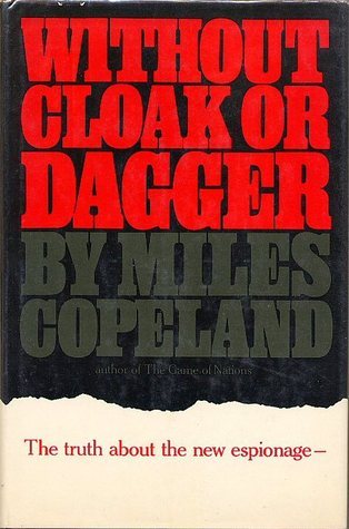Without Cloak or Dagger: The truth about the new espionage - by Miles ...