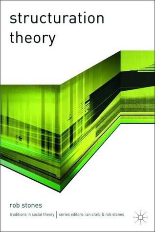 Structuration Theory (Traditions in Social Theory, 13) by Rob Stones ...