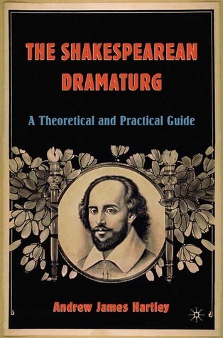 The Shakespearean Dramaturg: A Theoretical and Practical Guide by ...