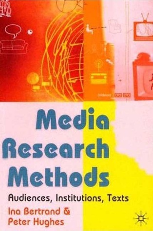 Media Research Methods: Audiences, Institutions, Texts by Ina Bertrand ...